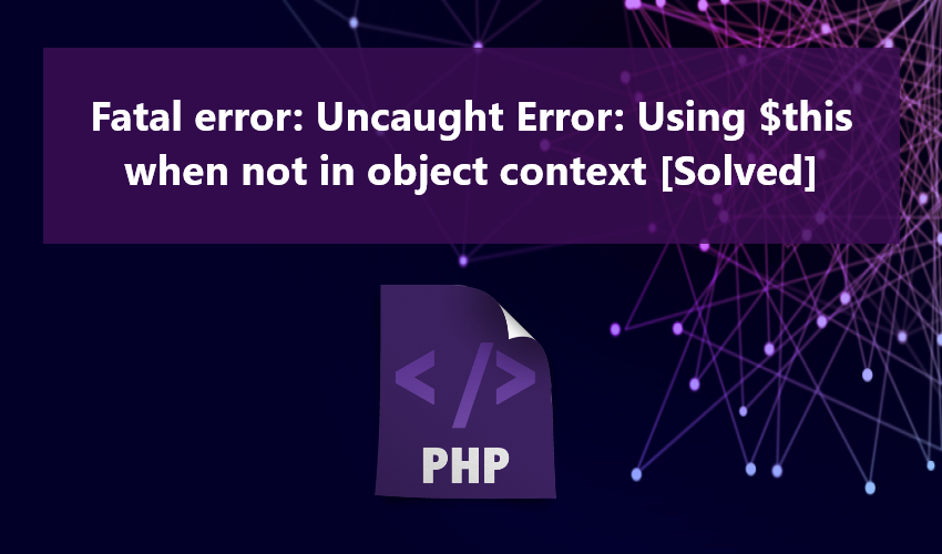 Fatal Error Uncaught Error Using This When Not In Object Context Solved Sourcecodester