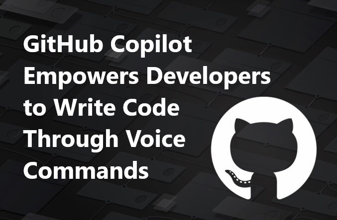 Github Copilot Empowers Developers To Write Code Through Voice Commands Sourcecodester 2743